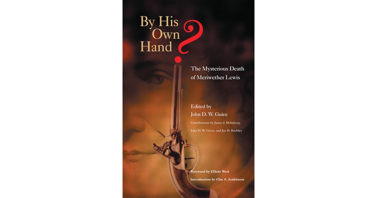 By His Own Hand?: The Mysterious Death of Meriwether Lewis by John D.W ...