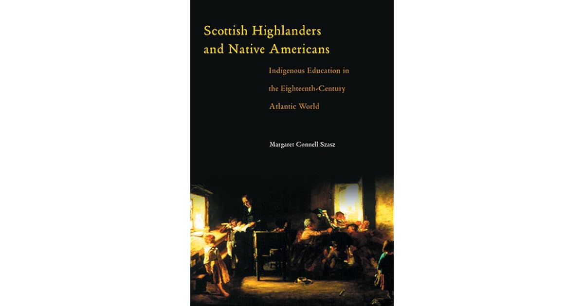 Scottish Highlanders and Native Americans: Indigenous Education in the ...