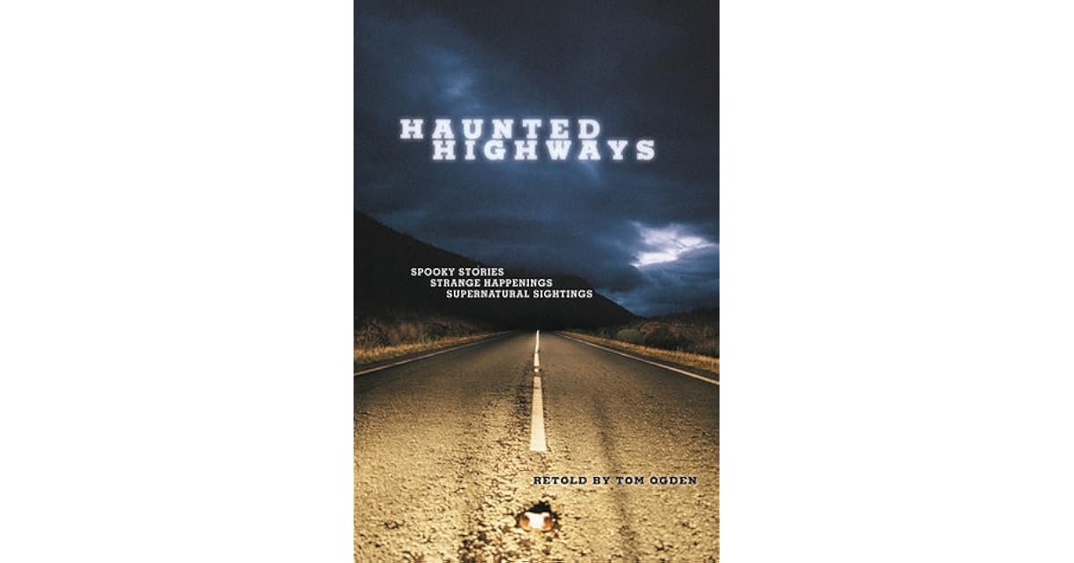 Haunted Highways: Spooky Stories, Strange Happenings, and Supernatural ...