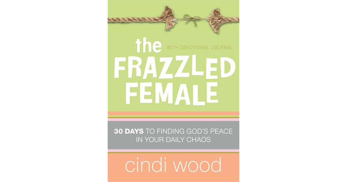 The Frazzled Female: 30 Days to Finding God's Peace in Your Daily Chaos ...