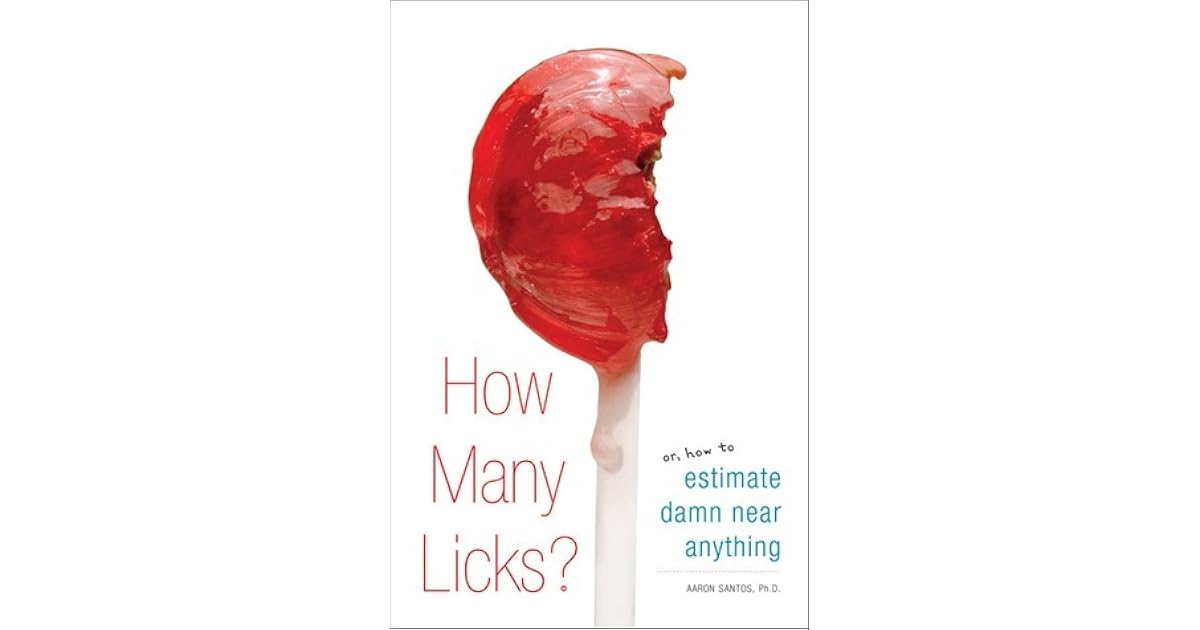 How Many Licks?: Or, How to Estimate Damn Near Anything by Aaron Santos