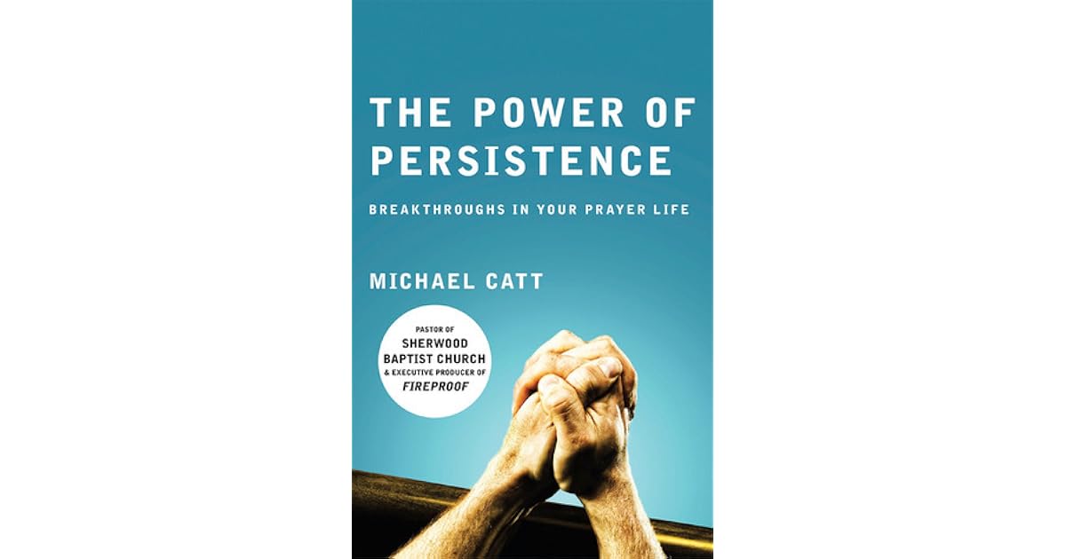 The Power of Persistence: Breakthroughs in Your Prayer Life by Michael Catt