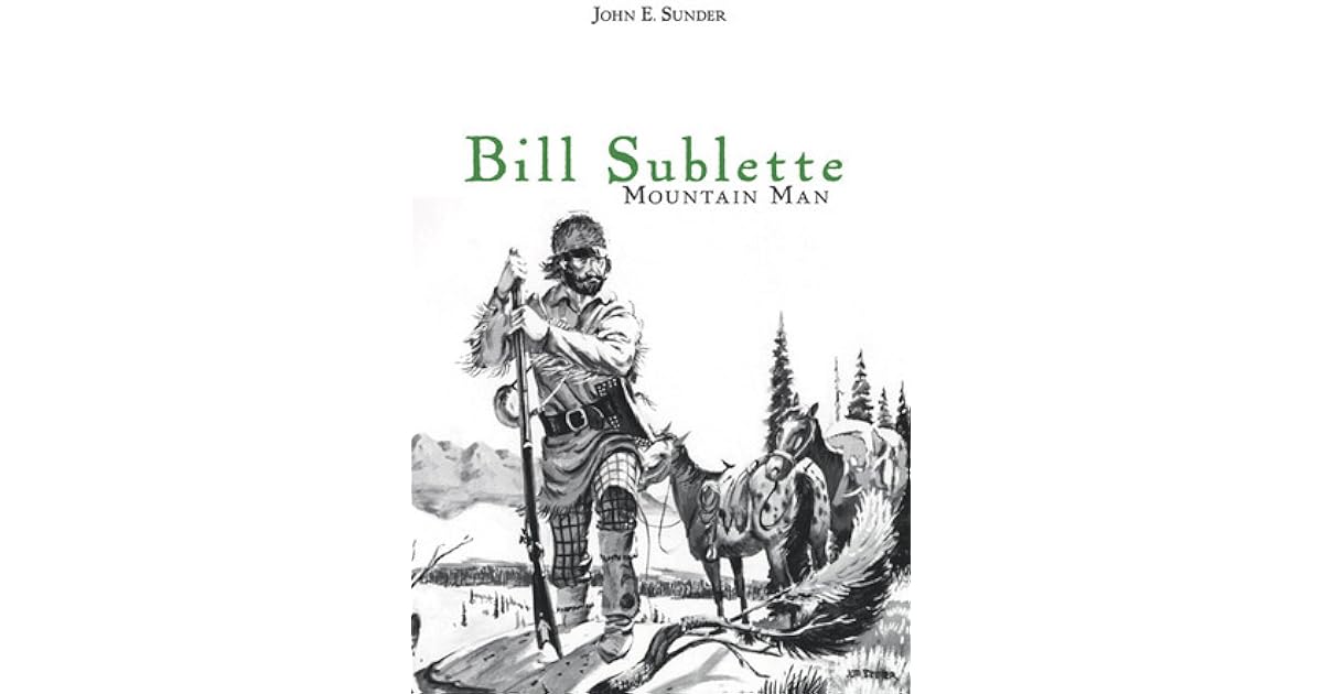 Bill Sublette: Mountain Man by John E. Sunder