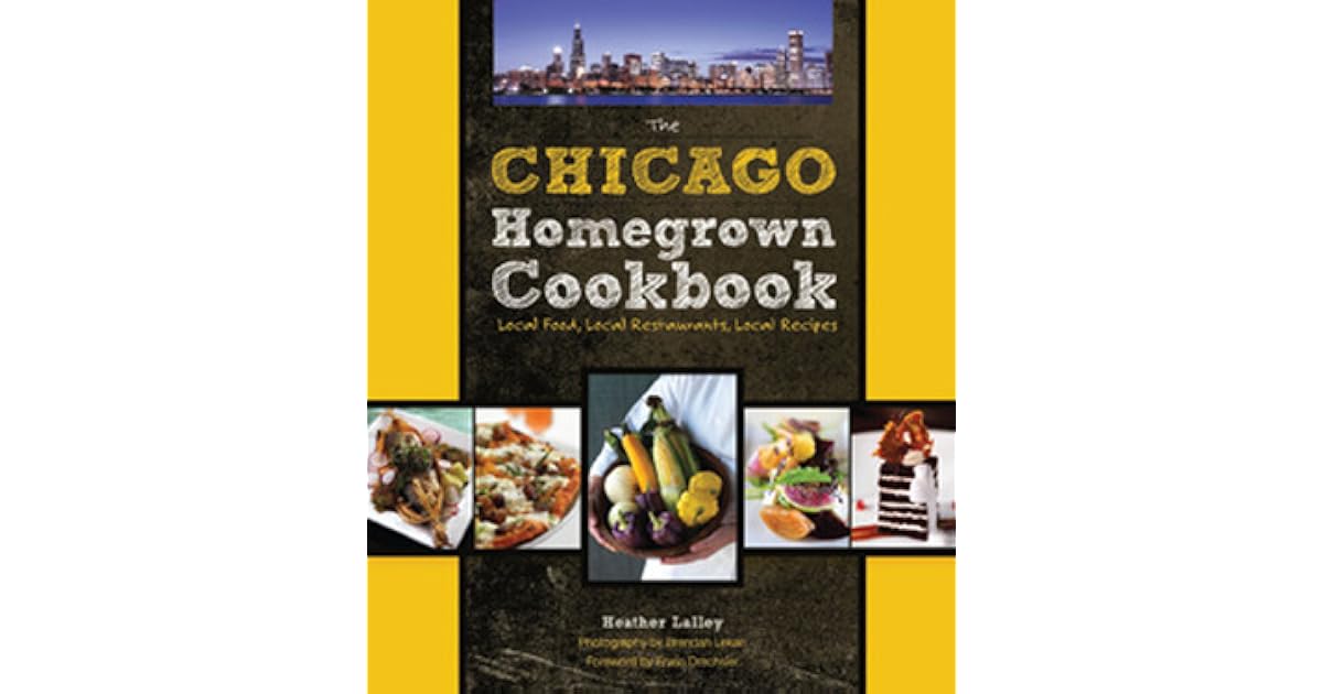 The Chicago Homegrown Cookbook: Local Food, Local Restaurants, Local ...