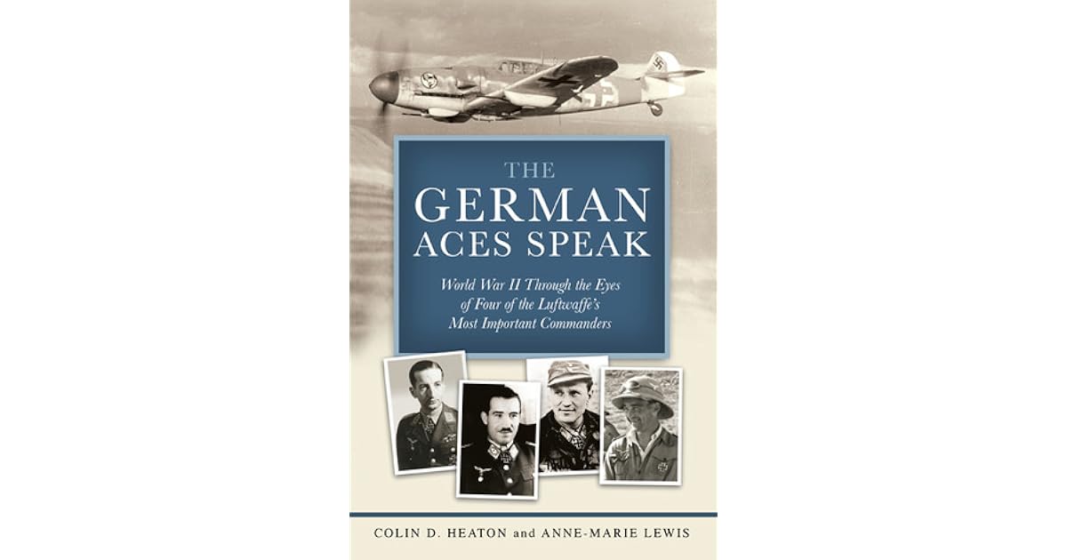 The German Aces Speak: World War II Through the Eyes of Four of the ...