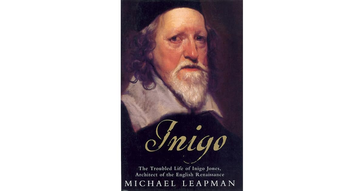 Inigo: The Troubled Life of Íñigo Jones, Architect of the English ...