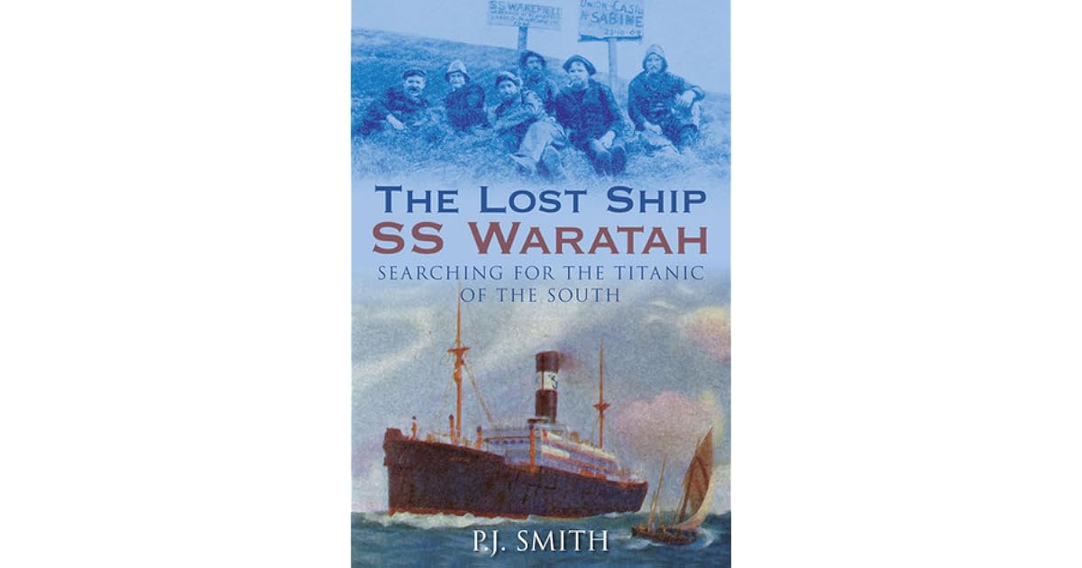 The Lost Ship SS Waratah: Searching for the Titanic of the South by P.J ...