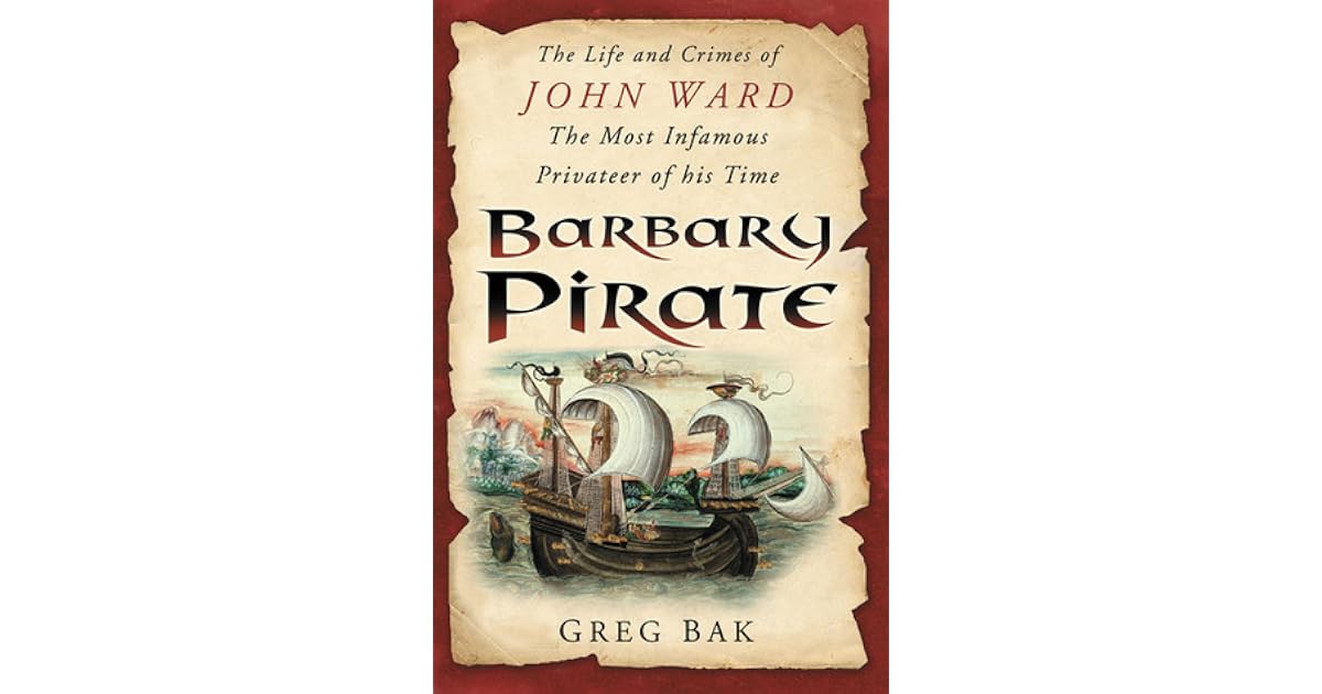 Barbary Pirate: The Life and Crimes of John Ward, the Most Infamous ...
