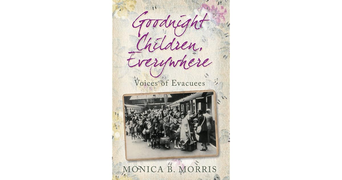 Goodnight Children, Everywhere: Voices of Evacuees by Monica B. Morris