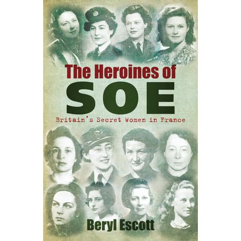 The Heroines of SOE: Britain's Secret Women in France by Beryl E ...