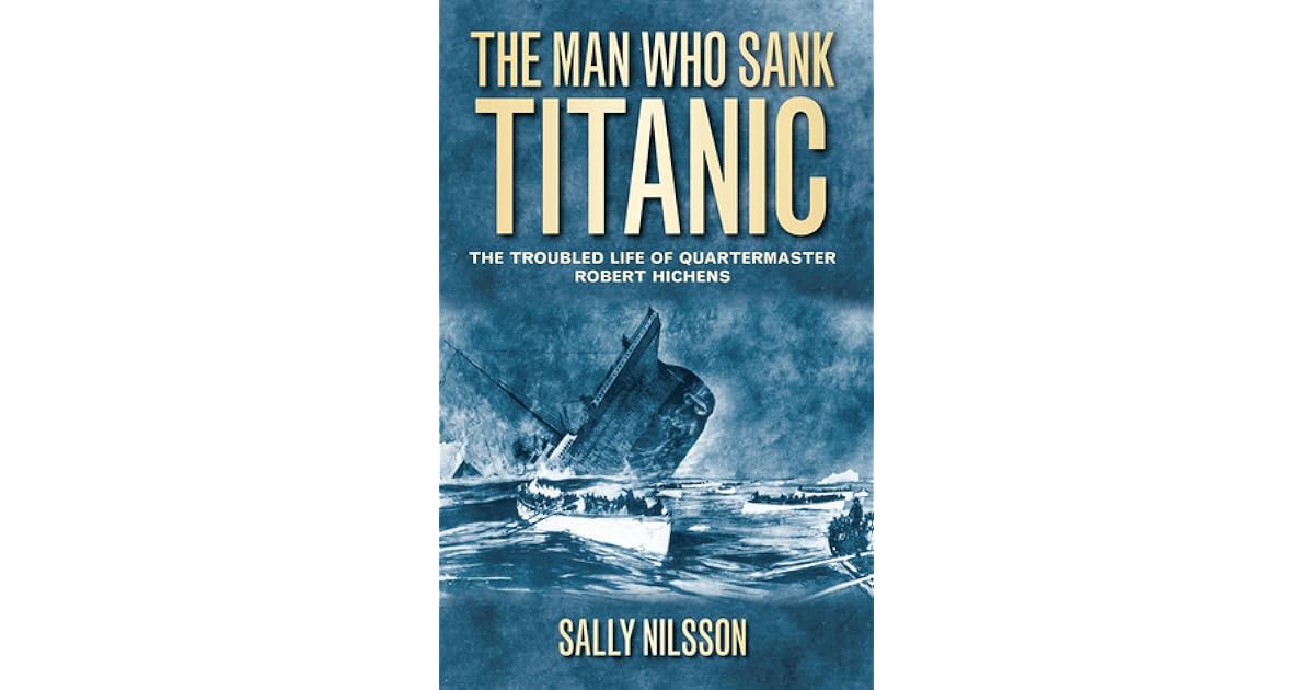The Man Who Sank Titanic: The Troubled Life of Quartermaster Robert ...