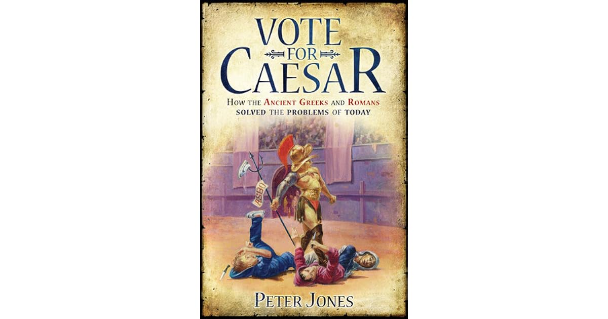Vote for Caesar: How the Ancient Greeks and Romans Solved the Problems ...