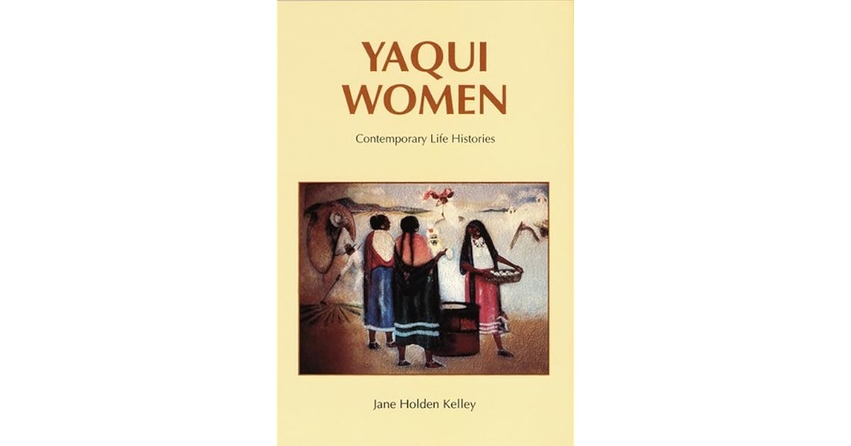 Yaqui Women: Contemporary Life Histories by Jane H. Kelley