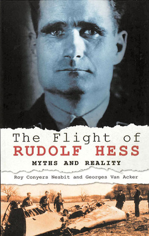 The Flight of Rudolf Hess: Myths and Reality by Roy Conyers Nesbit