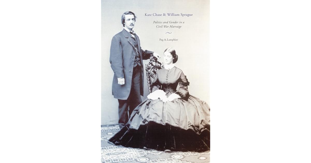 Kate Chase and William Sprague: Politics and Gender in a Civil War ...
