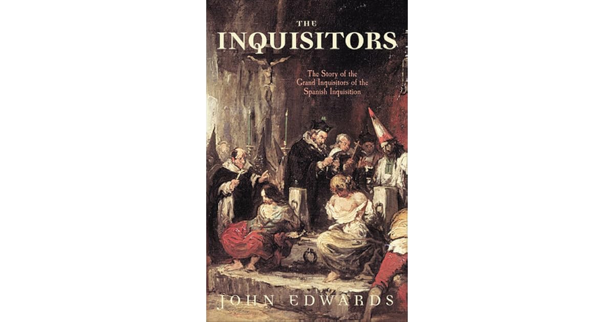The Inquisitors: The Story of the Grand Inquisitors of the Spanish ...