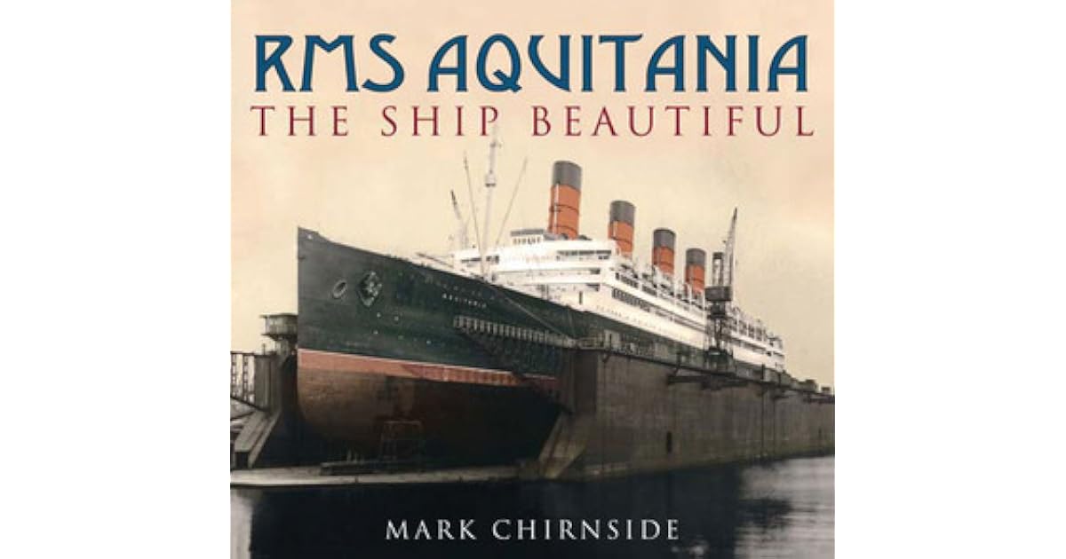 RMS Aquitania: The Ship Beautiful by Mark Chirnside