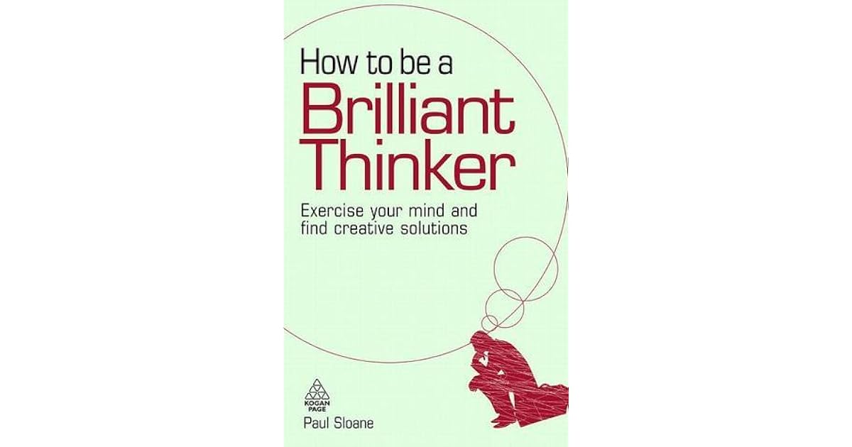 How to be a Brilliant Thinker: Exercise Your Mind and Find Creative ...