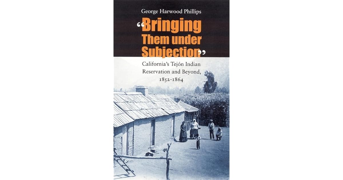 "Bringing Them under Subjection": California's Tejón Indian Reservation ...