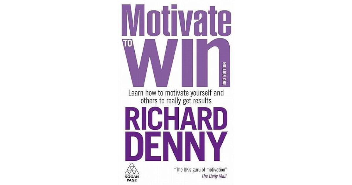 Motivate to Win: How to Motivate Yourself and Others by Richard Denny