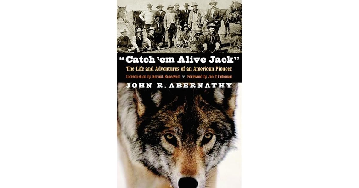 "Catch 'em Alive Jack": The Life and Adventures of an American Pioneer ...