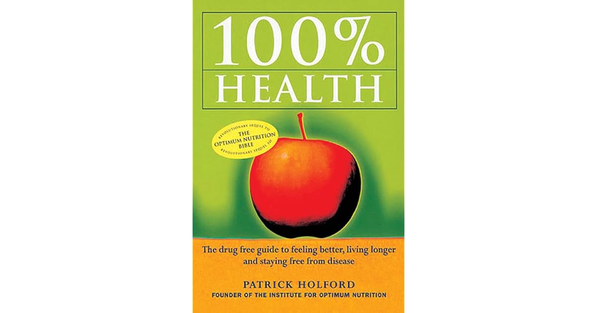 100% Health: The Drug Free Guide to Feeling Better, Living Longer and ...