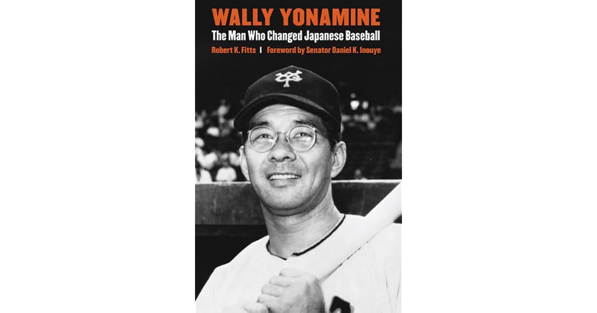 Wally Yonamine: The Man Who Changed Japanese Baseball by Robert K. Fitts