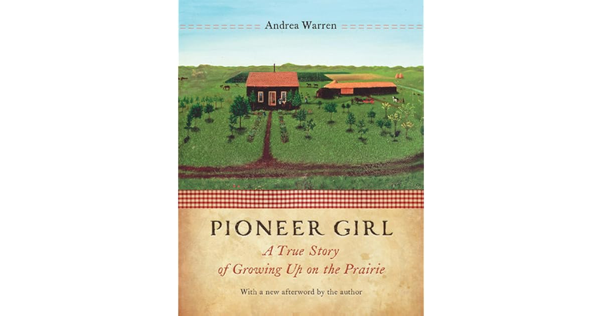 Pioneer Girl: A True Story of Growing Up on the Prairie by Andrea Warren