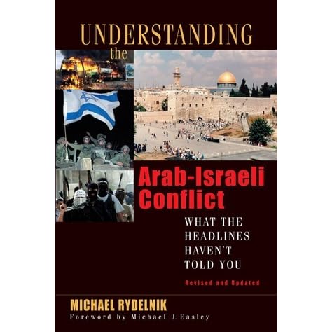 Understanding the Arab-Israeli Conflict: What the Headlines Haven't ...