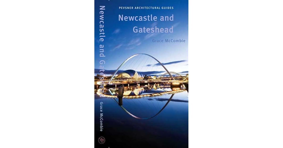 Newcastle and Gateshead: Pevsner City Guide by Grace McCombie