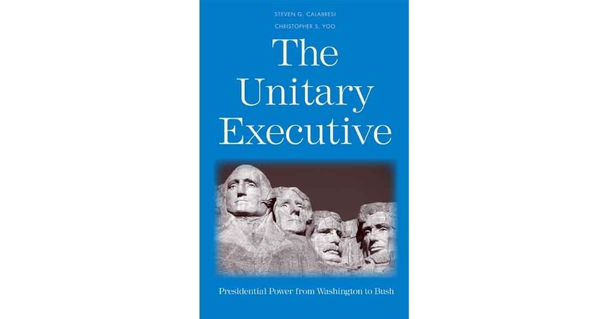 The Unitary Executive: Presidential Power from Washington to Bush by ...