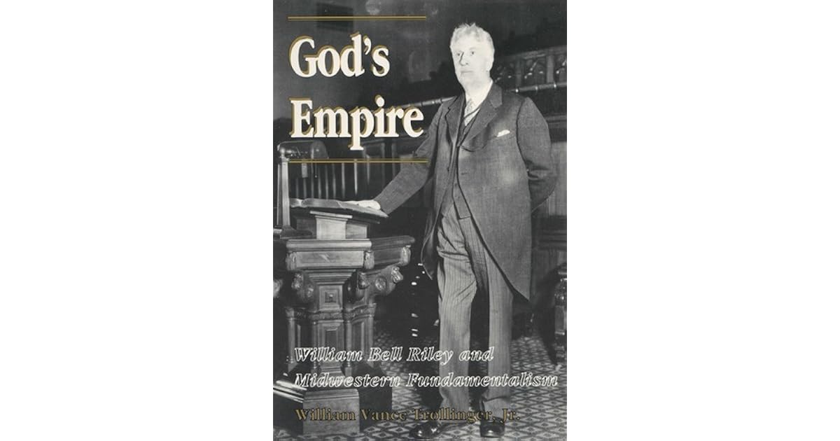 God's Empire: William Bell Riley and Midwestern Fundamentalism by ...