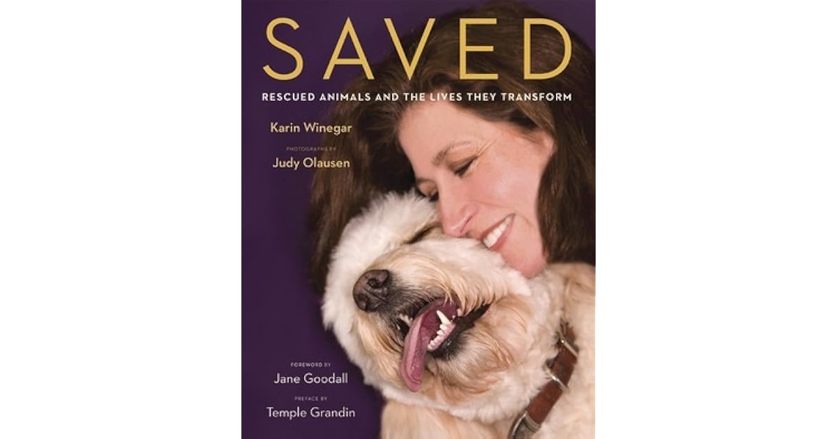 Saved: Rescued Animals and the Lives They Transform by Karin Winegar