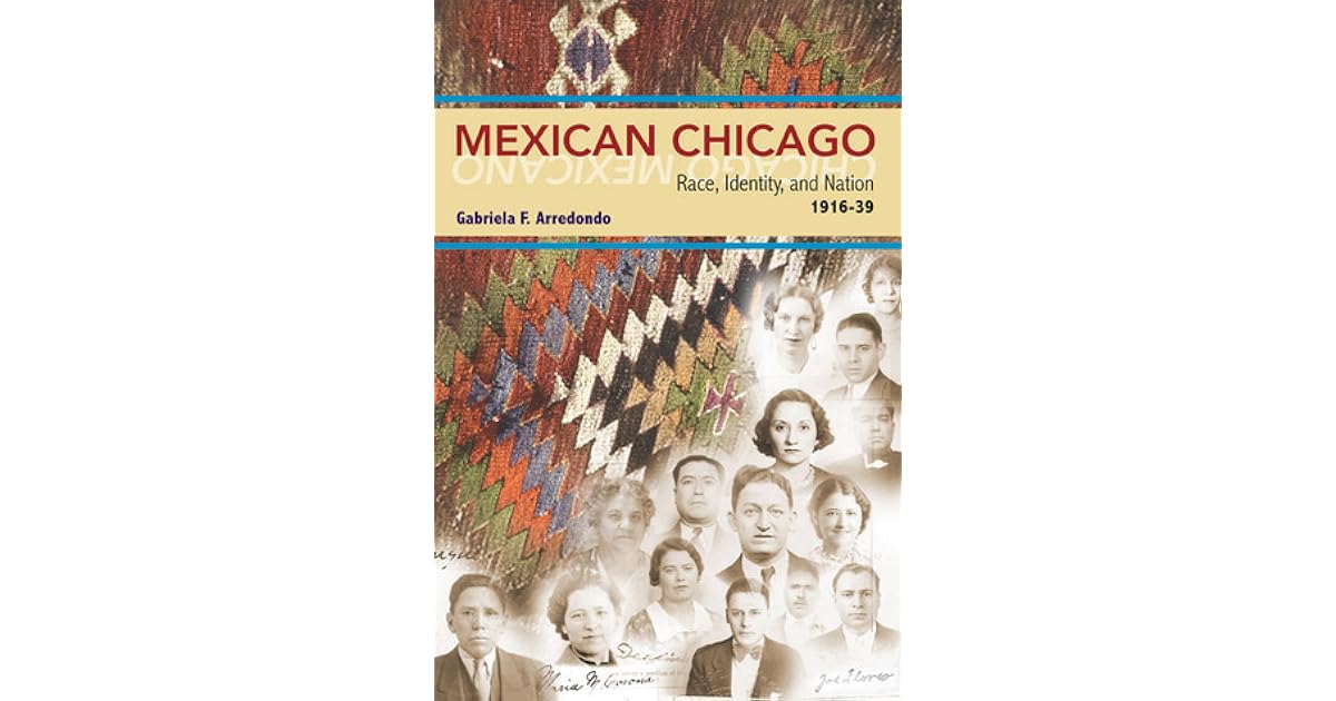 Mexican Chicago: Race, Identity and Nation, 1916-39 by Gabriela F ...