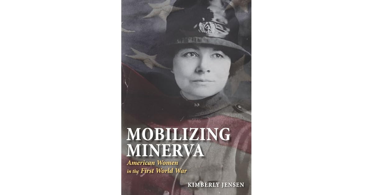 Mobilizing Minerva: American Women in the First World War by Kimberly ...