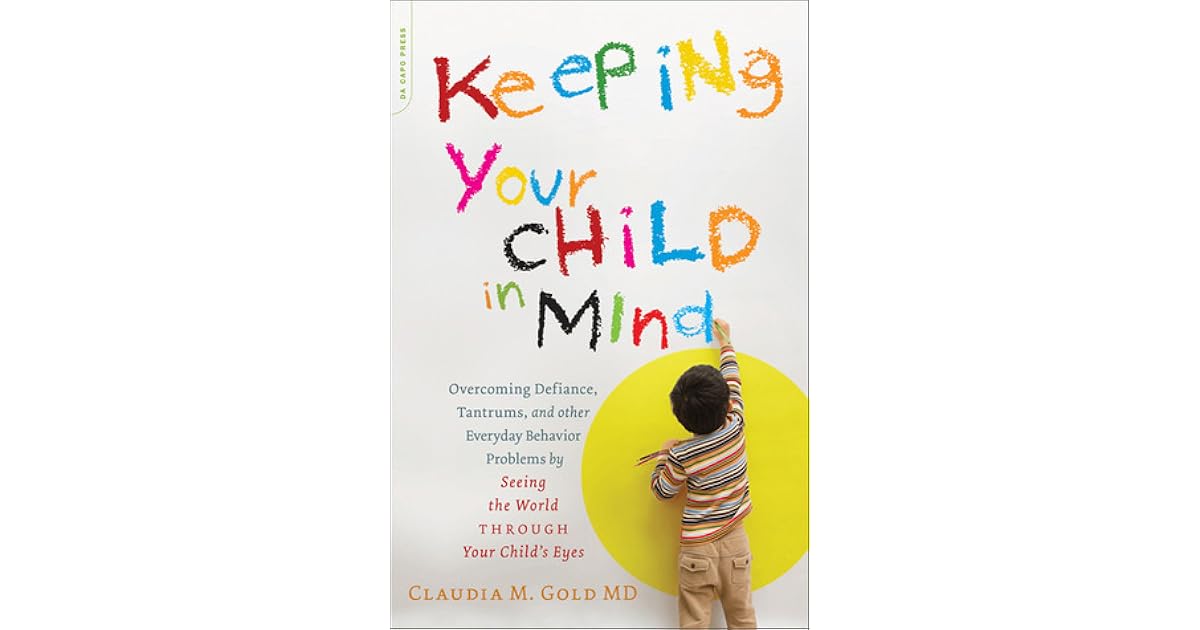 Keeping Your Child in Mind: Overcoming Defiance, Tantrums, and Other ...