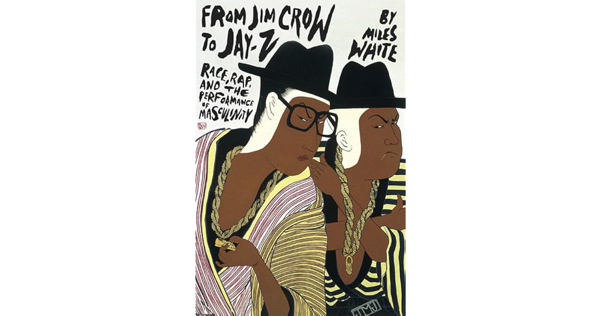From Jim Crow to Jay-Z: Race, Rap, and the Performance of Masculinity ...