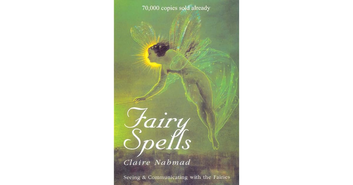 Fairy Spells: Seeing and Communicating with the Fairies by Claire Nahmad