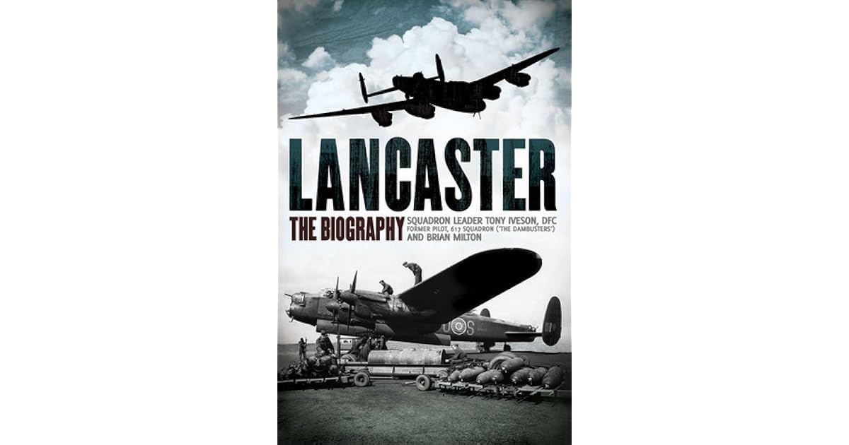 Lancaster: The Biography by Squadron Leader Tony Iveson