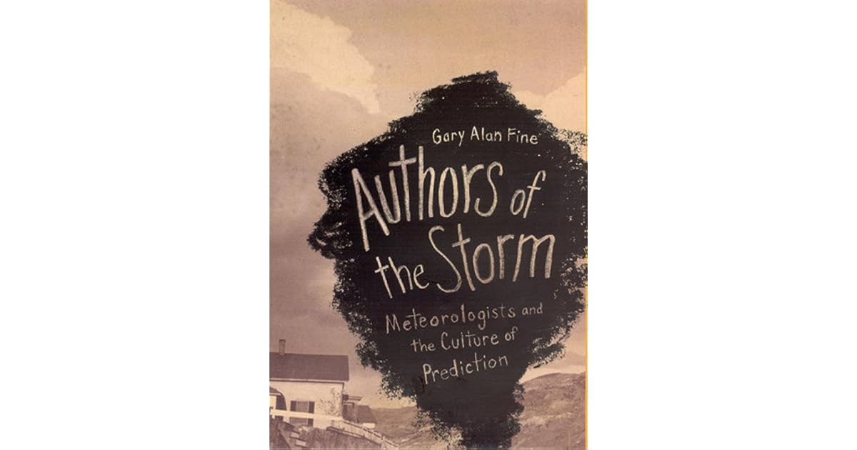 Authors of the Storm: Meteorologists and the Culture of Prediction by ...
