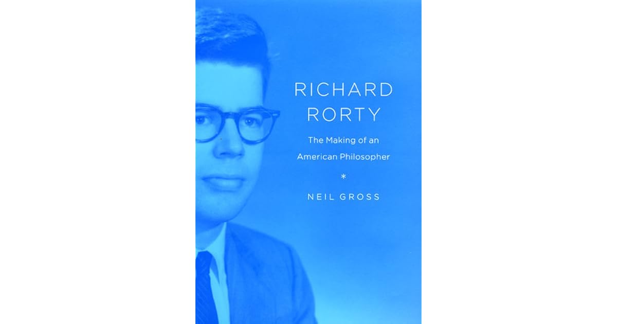 Richard Rorty: The Making of an American Philosopher by Neil Gross