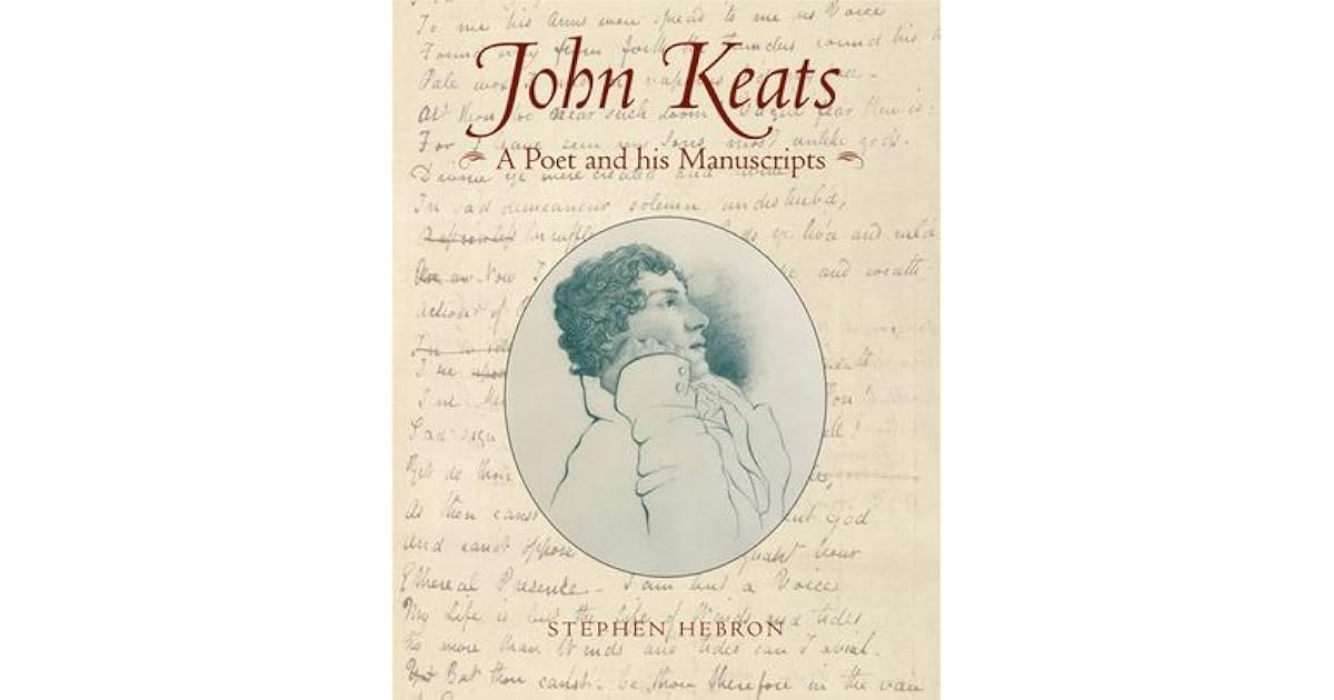 John Keats: A Poet and His Manuscripts by Stephen Hebron