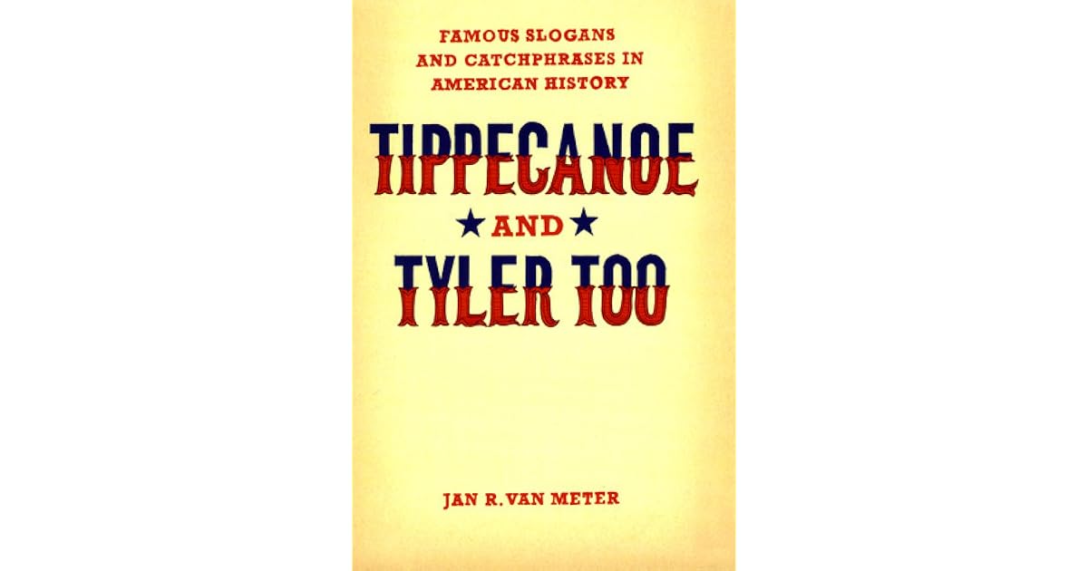 Tippecanoe and Tyler Too: Famous Slogans and Catchphrases in American ...
