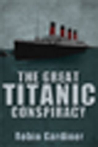 The Great Titanic Conspiracy by Robin Gardiner