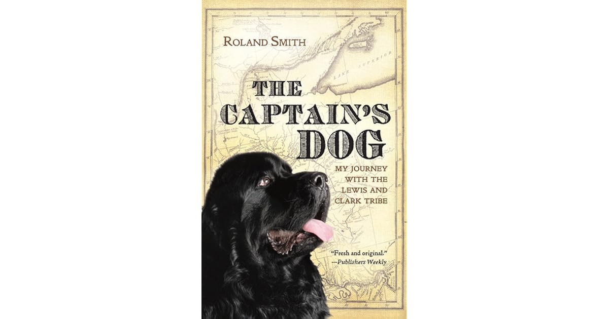 The Captain's Dog: My Journey with the Lewis and Clark Tribe by Roland ...