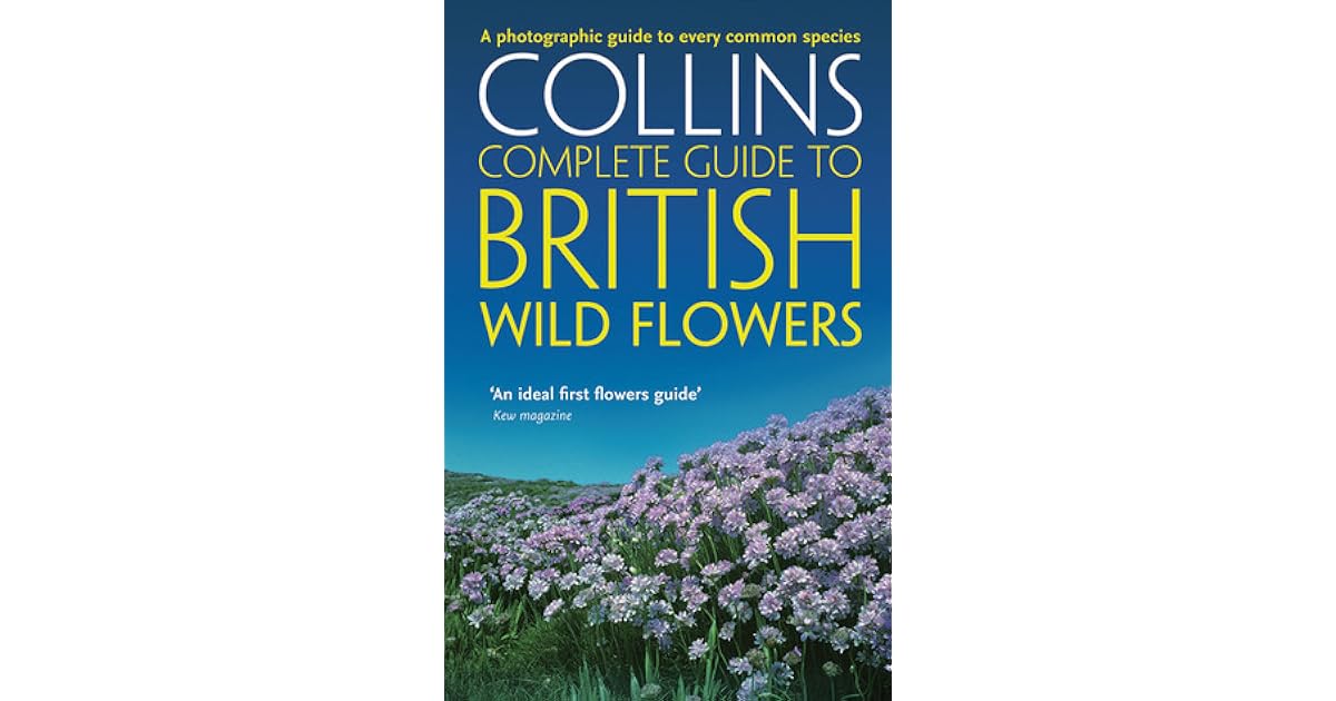 Collins Complete Guide to British Wild Flowers: A Photographic Guide to ...