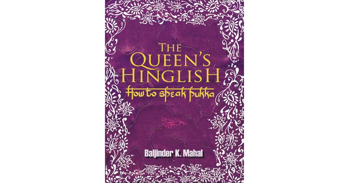 The Queen's Hinglish: How to Speak Pukka by Baljinder K. Mahal