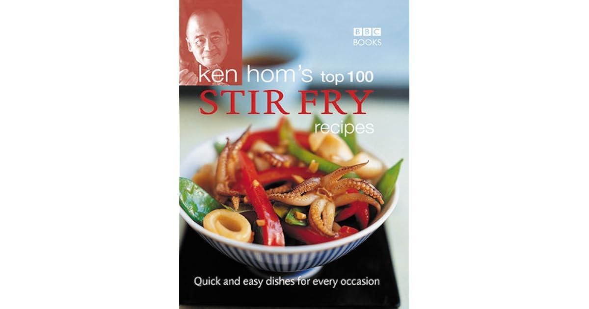 Ken Hom's Top 100 Stir Fry Recipes by Ken Hom