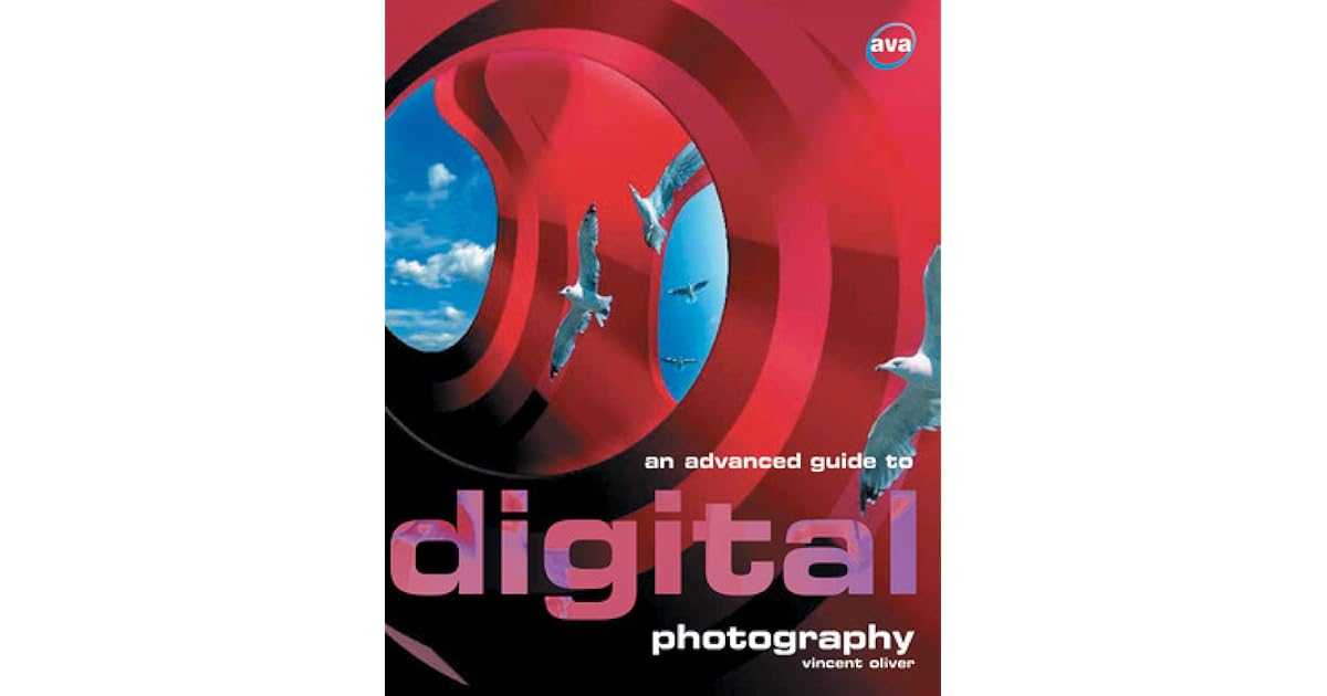 An Advanced Guide to Digital Photography by Vincent Oliver