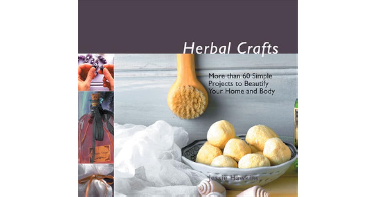 Herbal Crafts: More than 60 Simple Projects to Beautify Your Home and ...